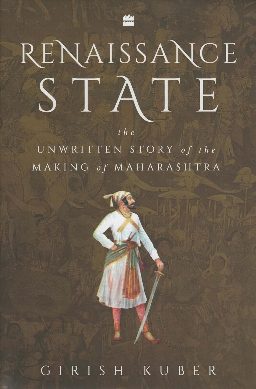 RENAISSANCE STATE THE UNWRITTEN STORY OF THE MAKING OF MAHARASHTRA ...